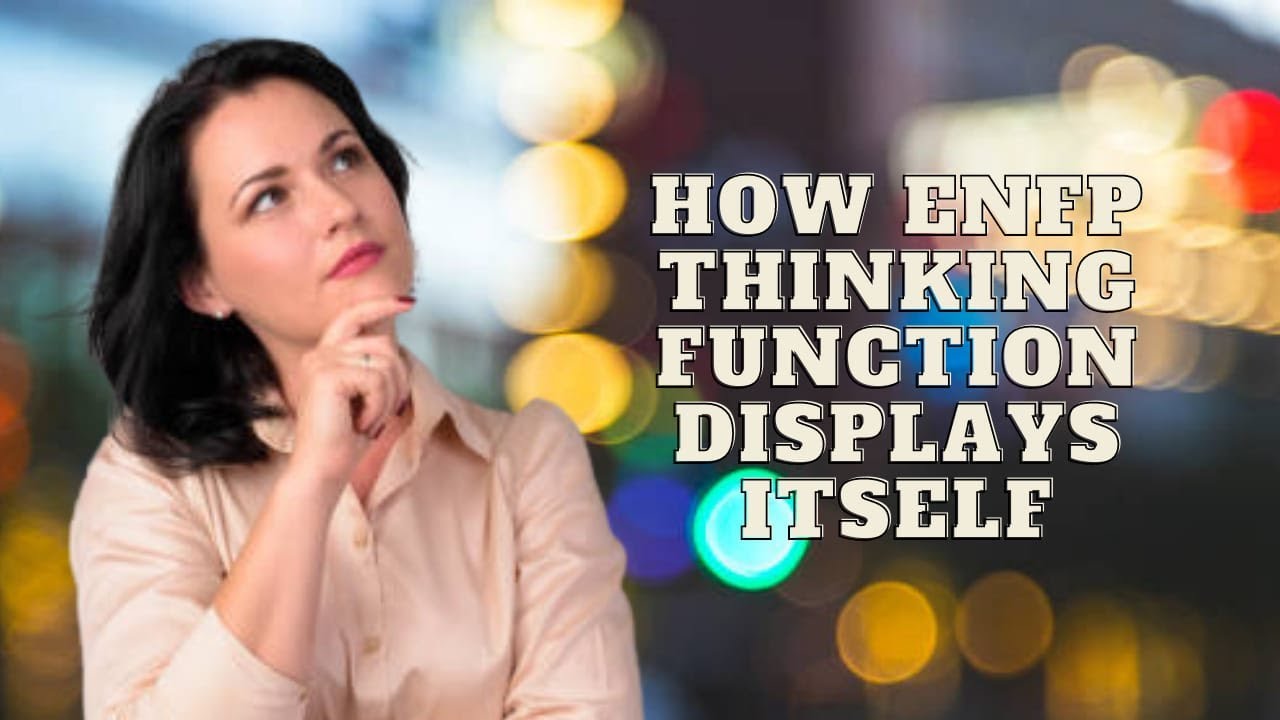 How ENFP Thinking Function Displays Itself|Personality Types