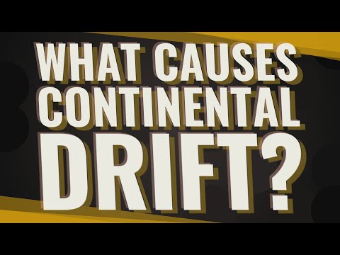 What causes continental drift?