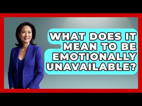 What Does It Mean To Be Emotionally Unavailable? - The Personal Growth Path