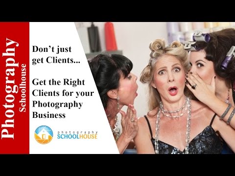 Don’t get Clients – Get the Right Photography Clients