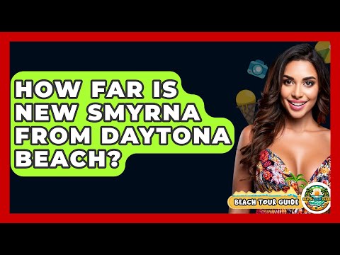 How Far Is New Smyrna From Daytona Beach? - Beach Tour Guide