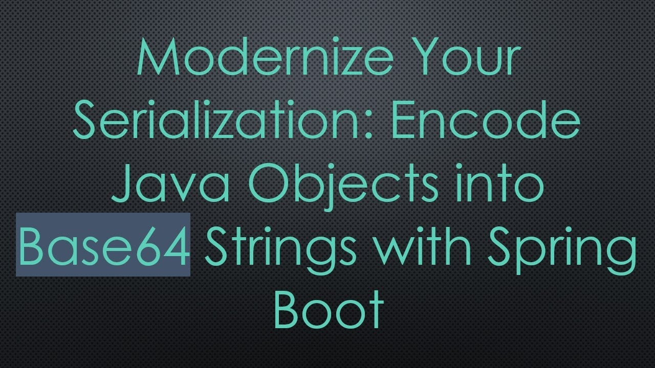 Modernize Your Serialization: Encode Java Objects into Base64 Strings with Spring Boot