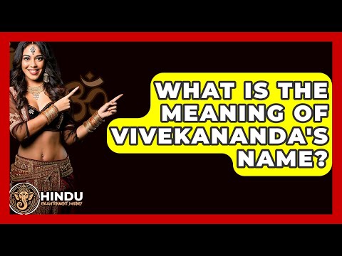 What Is The Meaning Of Vivekananda's Name? - Hindu Enlightenment Journey