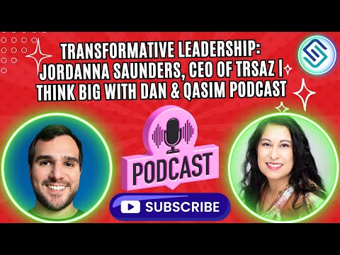 Transformative Leadership: Jordanna Saunders, CEO of TRSAZ | Think Big with Dan & Qasim Podcast