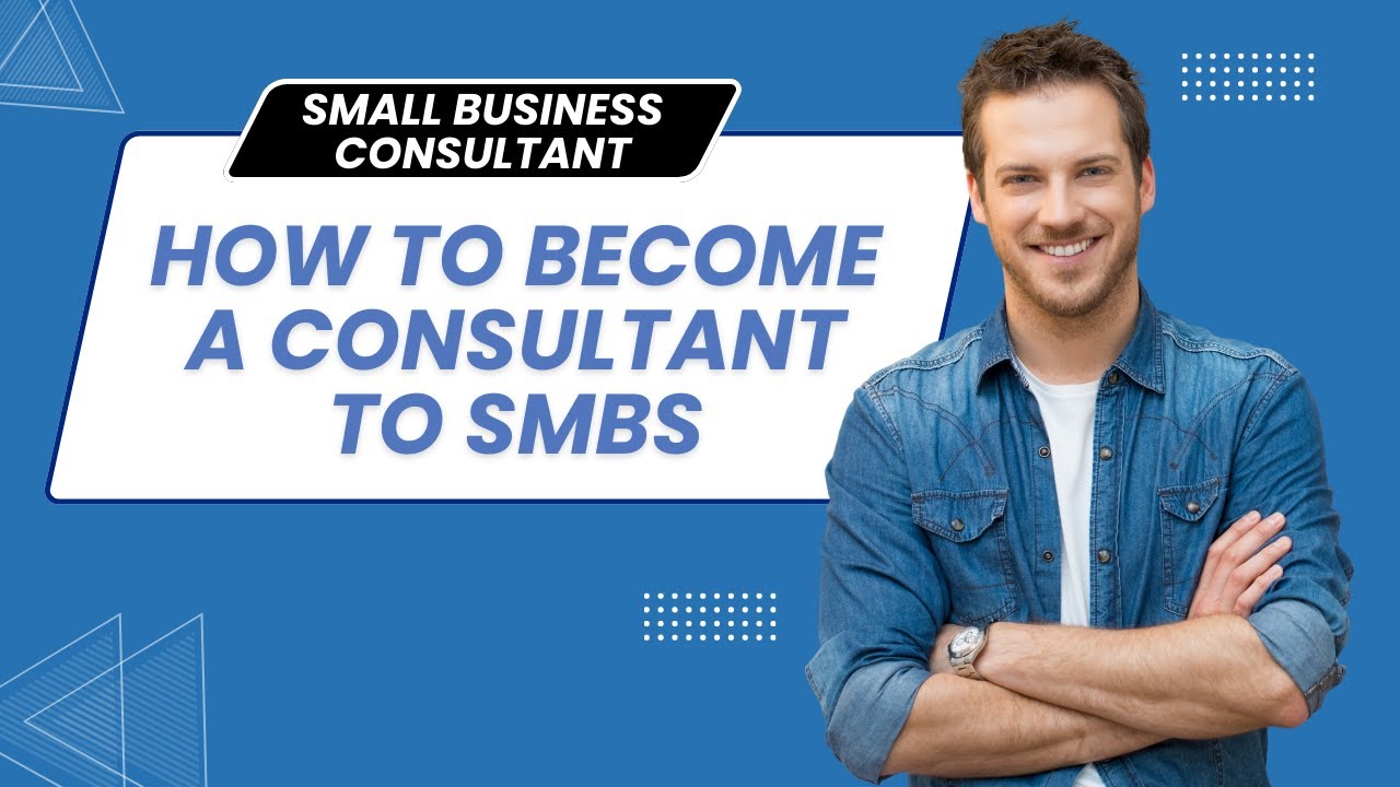 Small Business Consultant: How to Become a Consultant to SMBs