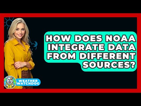How Does NOAA Integrate Data From Different Sources? - Weather Watchdog