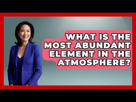 What Is The Most Abundant Element In The Atmosphere? - Earth Science Answers