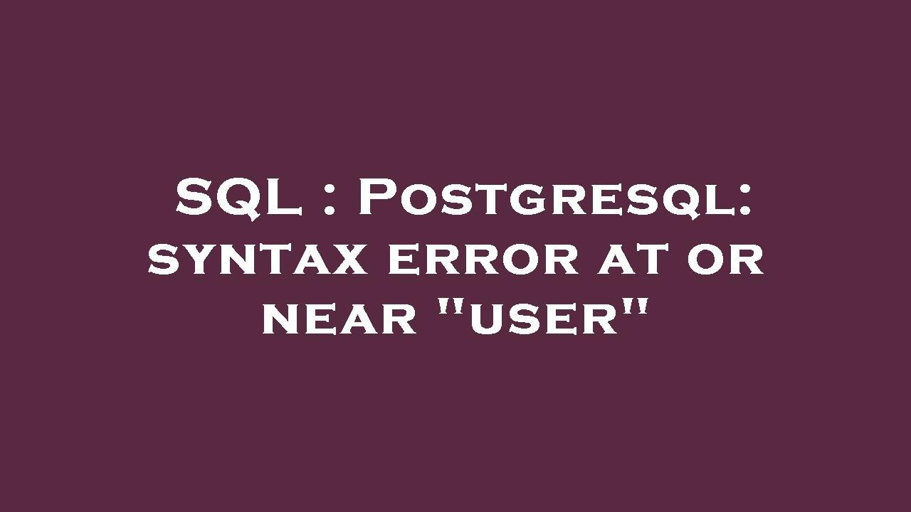SQL : Postgresql: syntax error at or near 