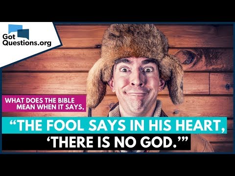 "The fool says in his heart, 'There is no God'" (Psalm 14:1; 53:1)? | GotQuestions.org