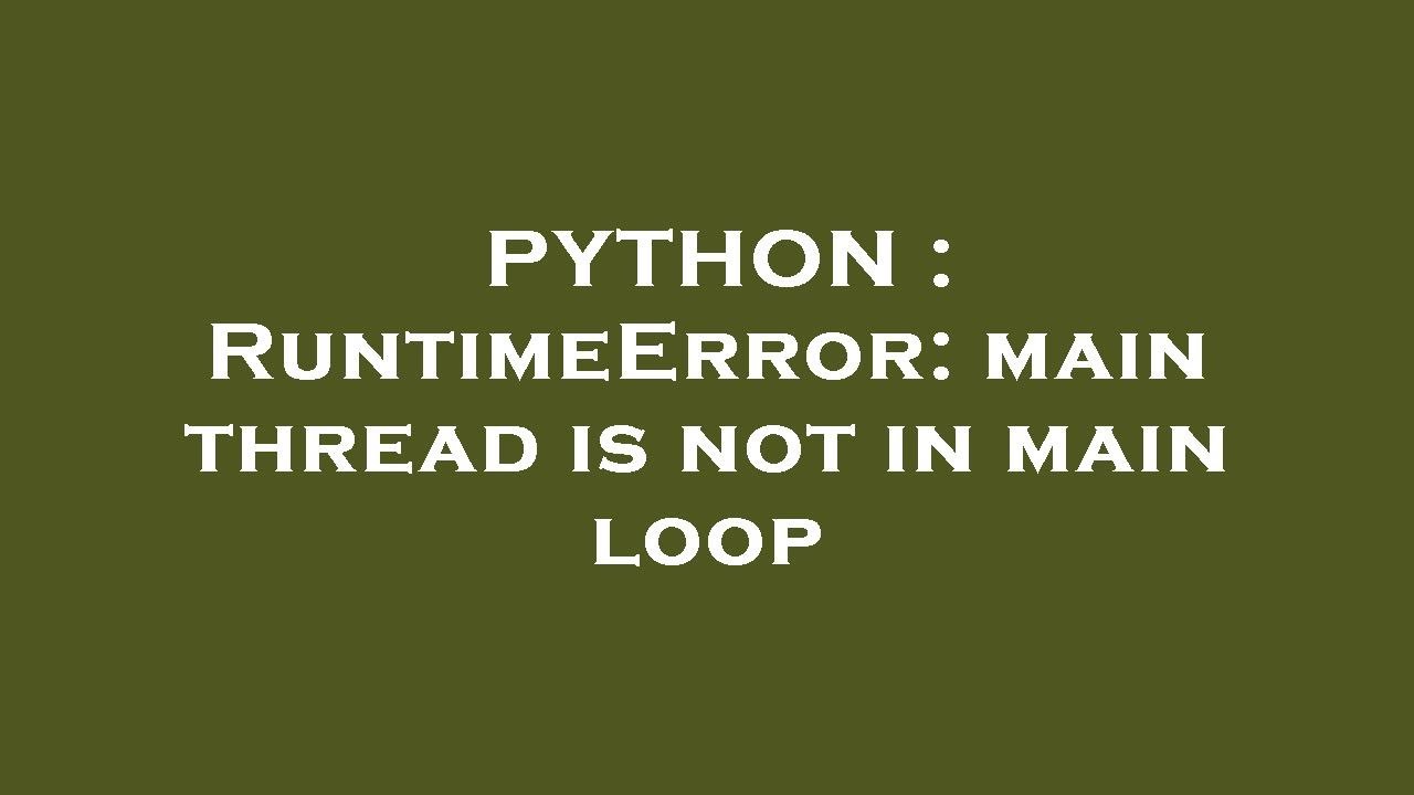 PYTHON : RuntimeError: main thread is not in main loop