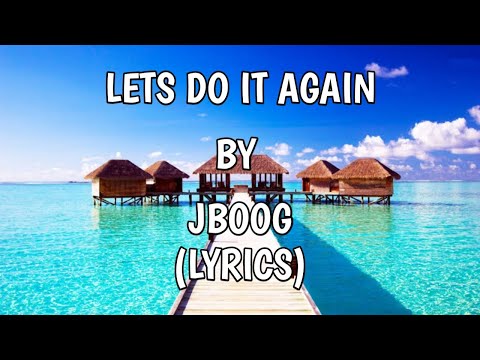 LET'S DO IT AGAIN BY J BOOG(LYRICS)🎶