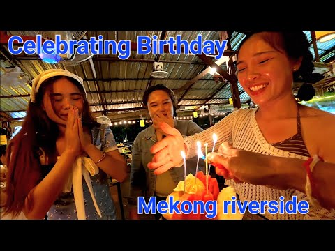 Walking the Mekong riverside, celebrating birthday, and enjoying eating together