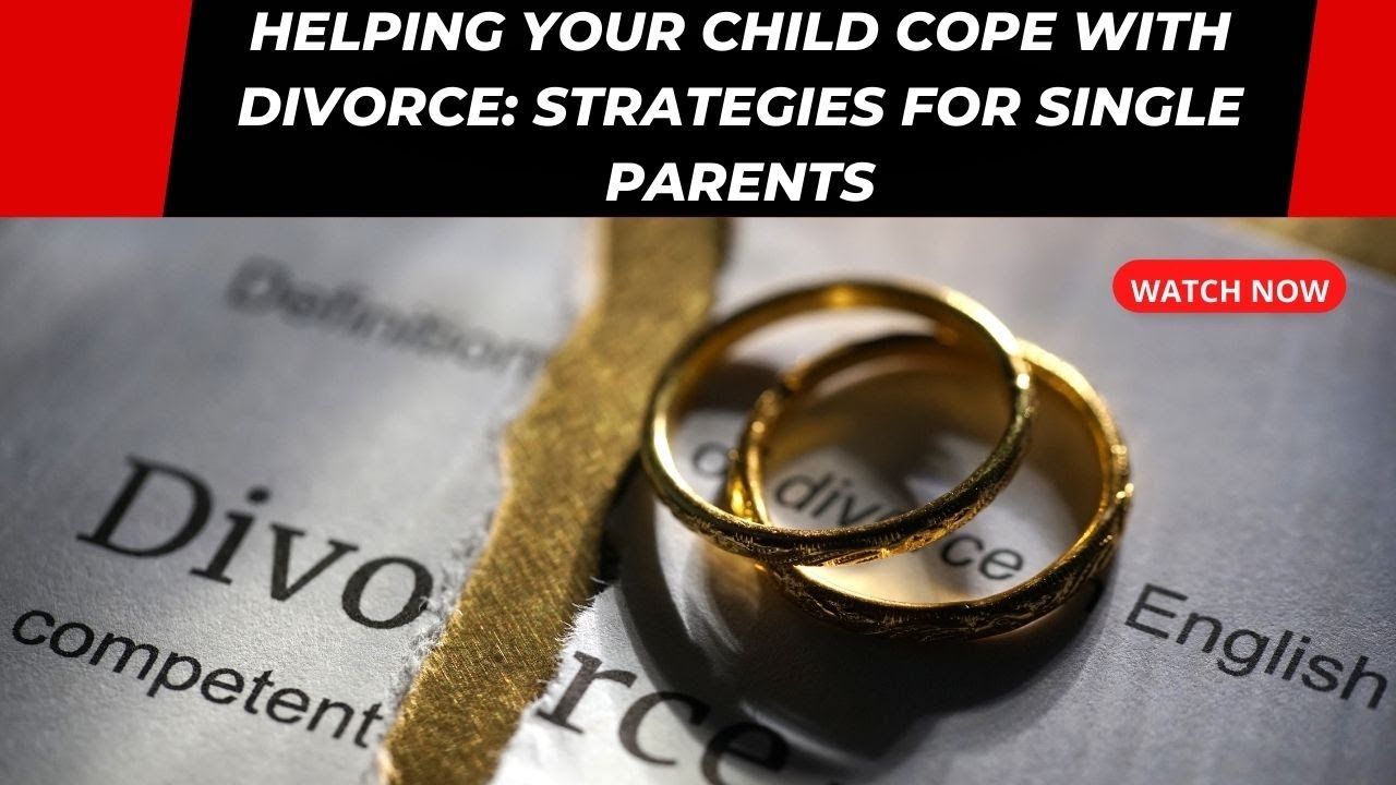 Helping Your Child Cope with Divorce: Strategies for Single Parents