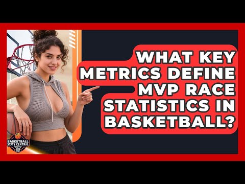 What Key Metrics Define MVP Race Statistics in Basketball? | Basketball Stats Central News