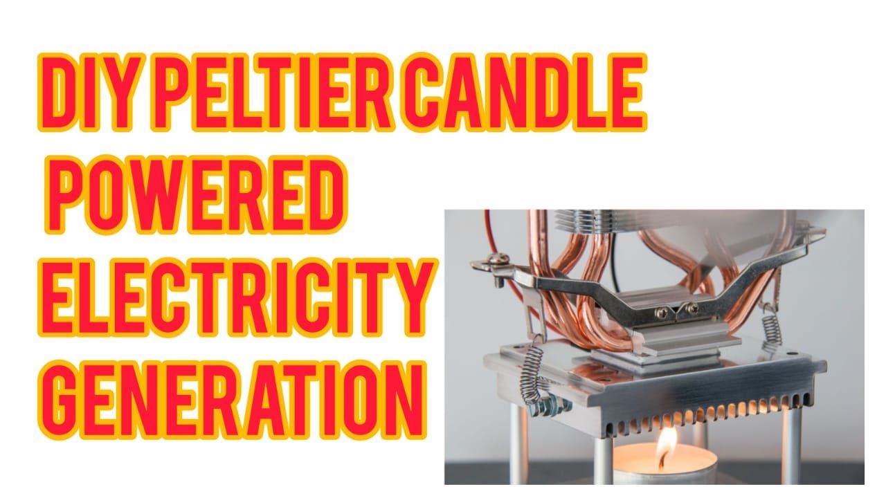 DIY  PELTIER  CANDLE POWERED ELECTRICITY GENERATION |MECHANICAL PROJECT | 2017
