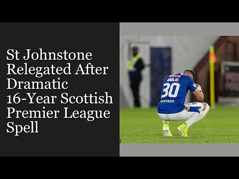 St Johnstone Relegated After Dramatic 16-Year Scottish Premier League Spell