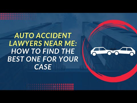 Auto Accident Lawyers Near Me: How to Find the Best One for Your Case