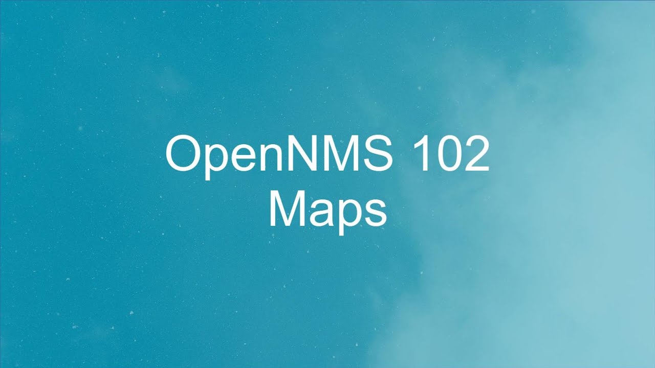 OpenNMS 102 Maps