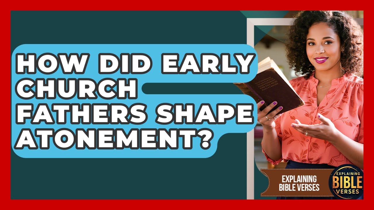 How Did Early Church Fathers Shape Atonement? - Explaining Bible Verses