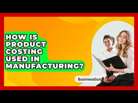 How Is Product Costing Used In Manufacturing? - BusinessGuide360.com
