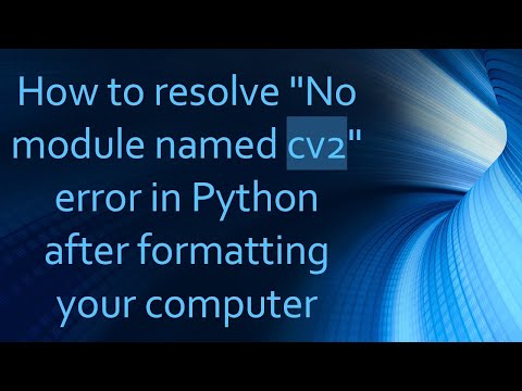How to resolve "No module named cv2" error in Python after formatting your computer