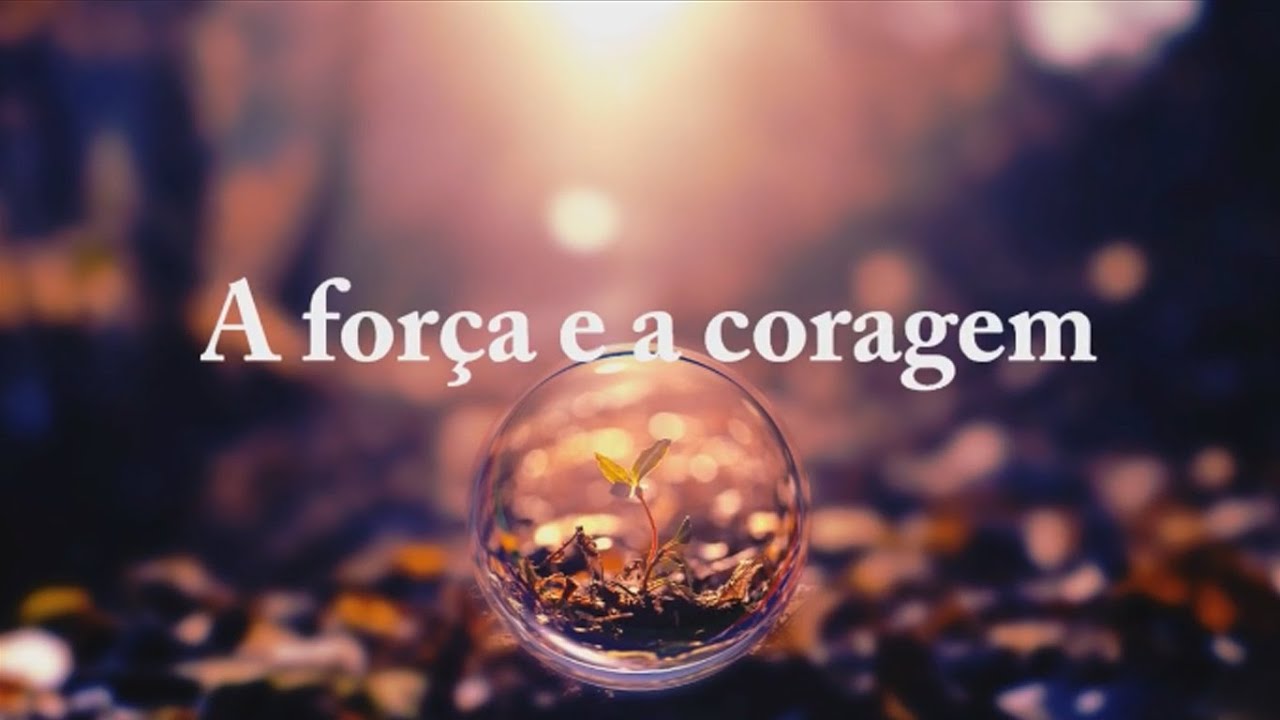 A FORÇA E A CORAGEM - Mensagens inspiradoras #1