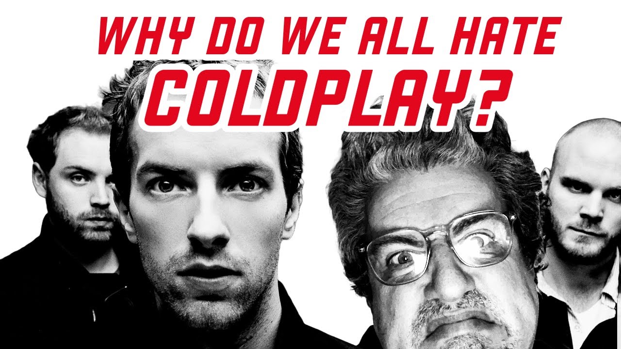 Why do we all HATE COLDPLAY?