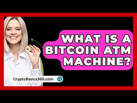 What Is a Bitcoin ATM Machine? - CryptoBasics360.com
