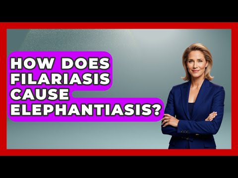 How Does Filariasis Cause Elephantiasis? - Ear Nose Throat Expert