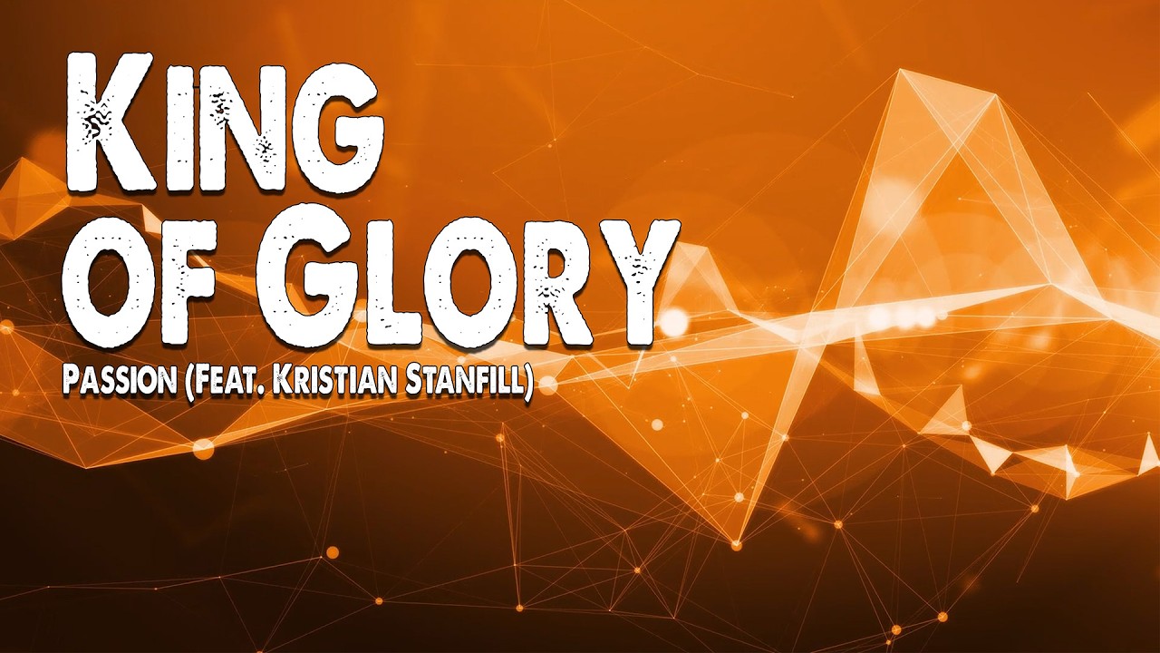 King of Glory | Passion (Feat. Kristian Stanfill) (Worship Lyric Video)