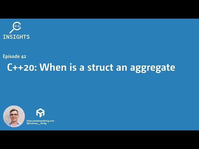 C++ Insights Episode 42: C++20: When is a struct an aggregate - Andreas Fertig's Blog