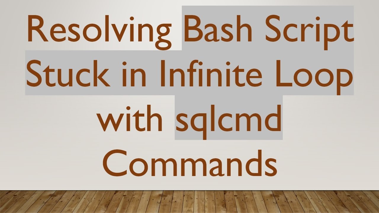 Resolving Bash Script Stuck in Infinite Loop with sqlcmd Commands