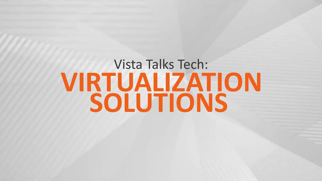 Vista Talks Tech: Virtualization Solutions