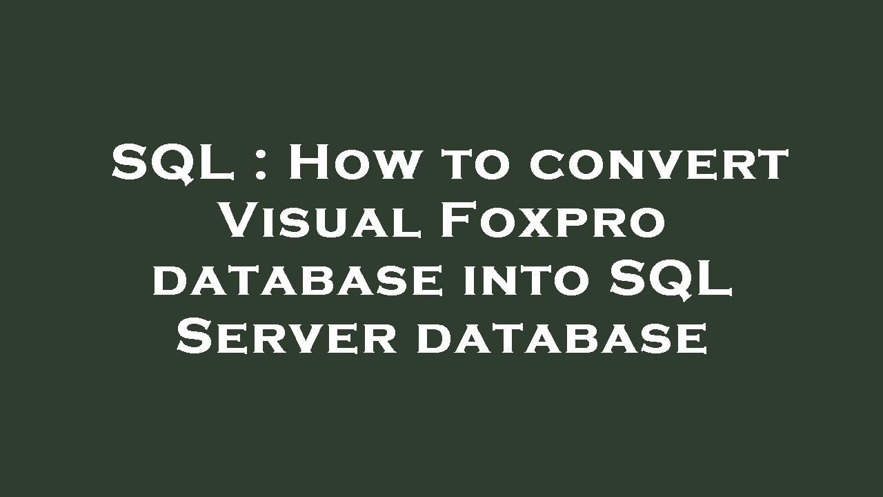 SQL : How to convert Visual Foxpro database into SQL Server database