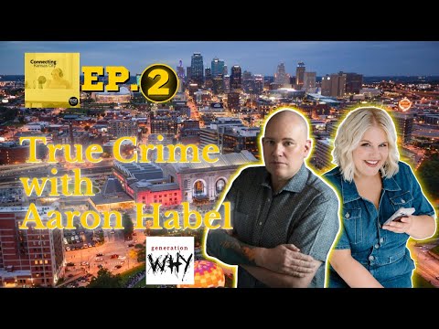 Connecting Kansas City - Episode 2 - True Crime with Aaron Habel