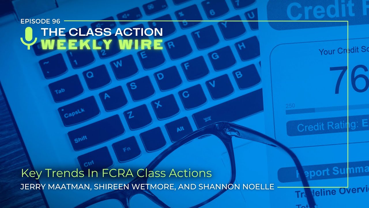 The Class Action Weekly Wire – Episode 96: Key Trends In FCRA Class ...