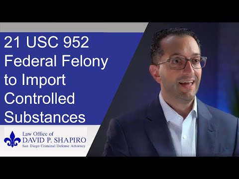 San Diego Drug Lawyer Explains 21 USC 952 Federal Felony to Import Controlled Substances