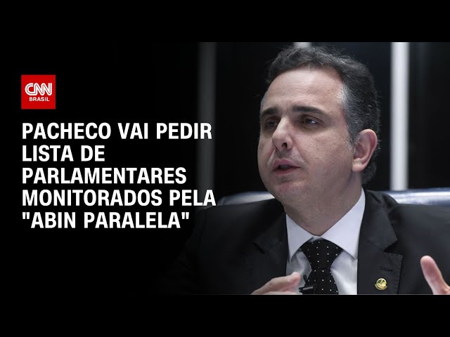 Pacheco vai pedir ao STF lista de parlamentares monitorados pela Abin | CNN Brasil