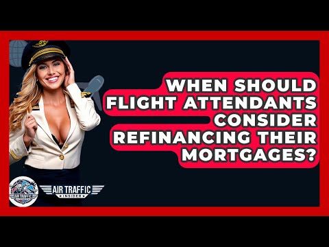 When Should Flight Attendants Consider Refinancing Their Mortgages? - Air Traffic Insider