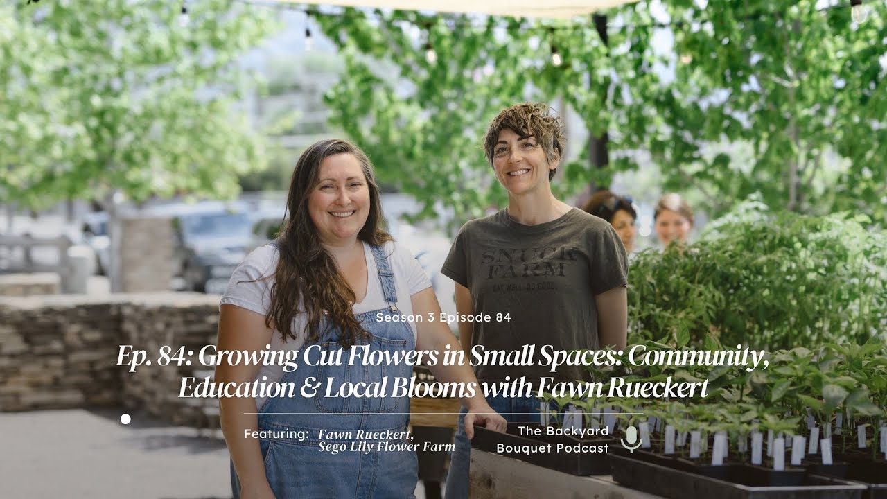 Ep. 84: Growing Cut Flowers in Small Spaces: Community, Education & Local Blooms with Fawn Rueckert