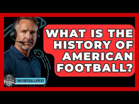 What Is The History Of American Football? - The Football Xpert