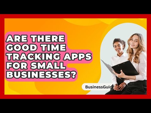 Are There Good Time Tracking Apps For Small Businesses? - BusinessGuide360.com