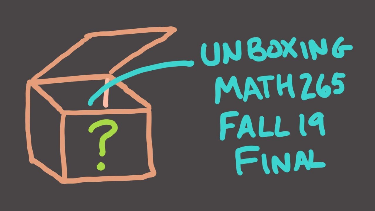 Math 265 Final exam unboxing; Fall 2019