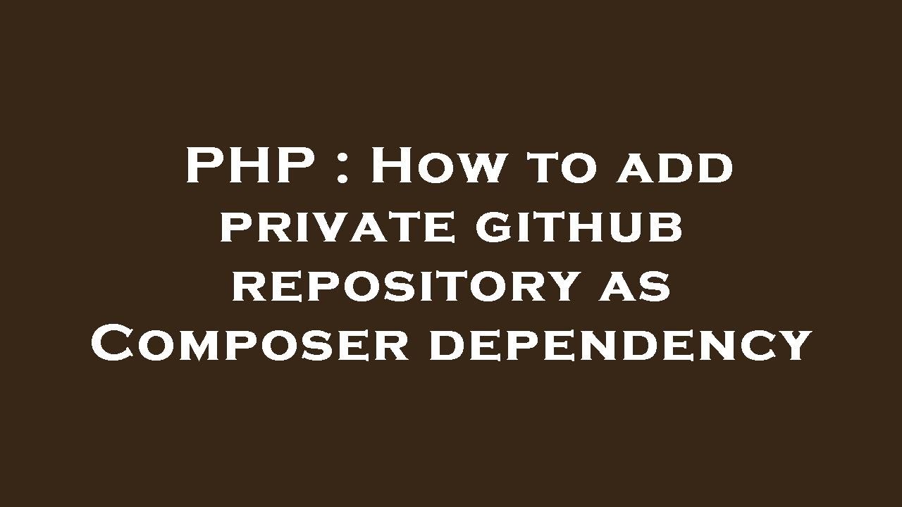 PHP : How to add private github repository as Composer dependency