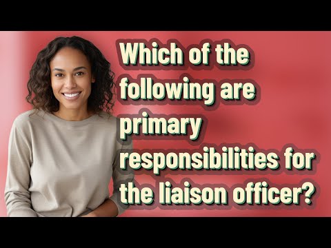 Which of the following are primary responsibilities for the liaison officer?
