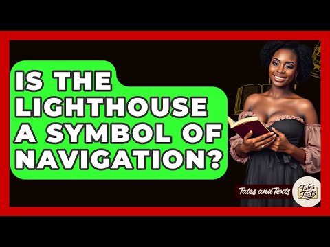 Is The Lighthouse A Symbol Of Navigation? - Tales And Texts