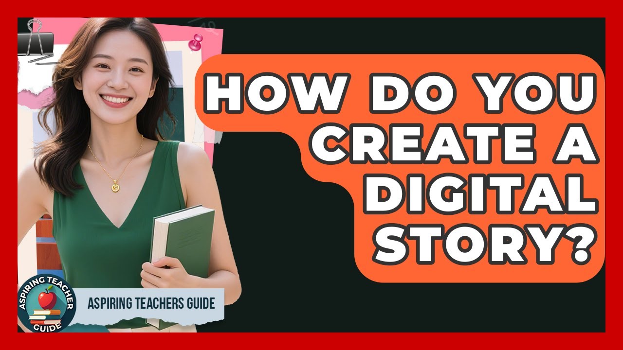 How Do You Create A Digital Story? - Aspiring Teacher Guide