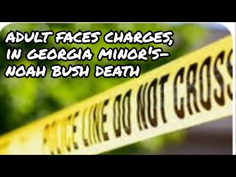Adult Faces Charges, in Georgia Minor's-Noah Bush's Death. #letstalkshopwitholeskool