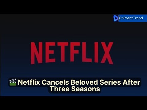 🎬 Netflix Cancels Beloved Series After Three Seasons