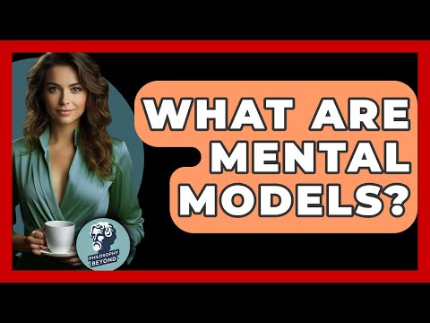 What Are Mental Models? - Philosophy Beyond